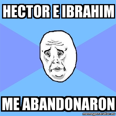 Meme Okay Guy - HECTOR E IBRAHIM ME ABANDONARON - 25088591