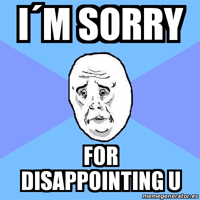Meme Okay Guy - IÂ´m sorry For disappointing u - 25089022