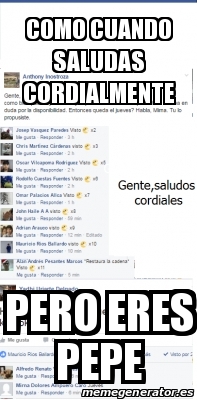 Meme Personalizado - como cuando saludas cordialmente pero eres pepe ...