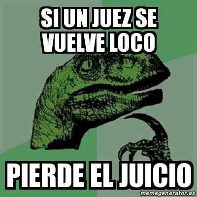 Meme Filosoraptor - si un juez se vuelve loco pierde el juicio - 25089654