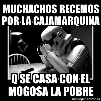 Meme Sad Trooper - Muchachos recemos por la cajamarquina Q se casa con ...
