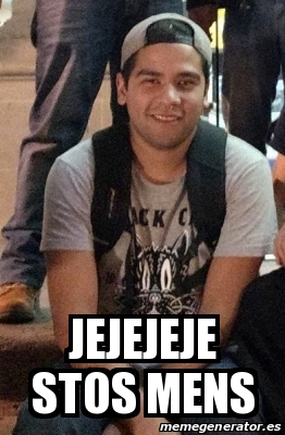 Meme Personalizado - JEJEJEJE Stos mens - 25804759