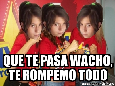 Meme Personalizado - que te pasa wacho, te rompemo todo - 25805012