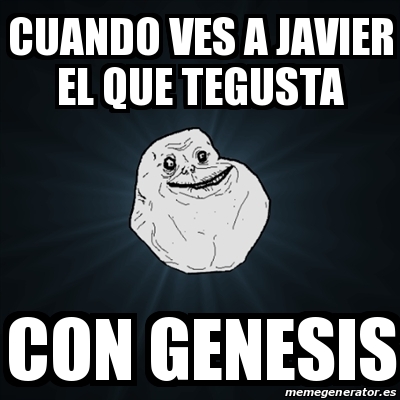 Meme Forever Alone - CUANDO VES A JAVIER EL QUE TEGUSTA CON GENESIS ...