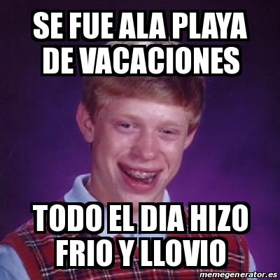 Meme Bad Luck Brian - Se fue ala playa de vacaciones Todo el dia hizo ...