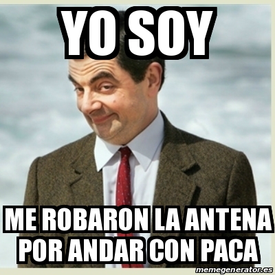 Meme Mr Bean - yo soy me robaron la antena por andar con paca - 25810487