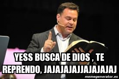Meme Personalizado - yess busca de dios , te reprendo ...
