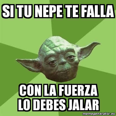 Meme Yoda - si tu nepe te falla con la fuerza lo debes jalar - 25811759