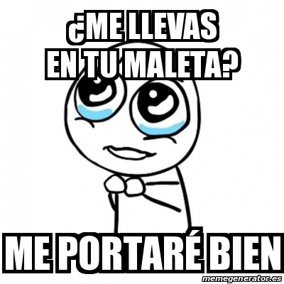 Meme Por favor - Â¿me llevas en tu maleta? me portarÃ© bien - 25812684
