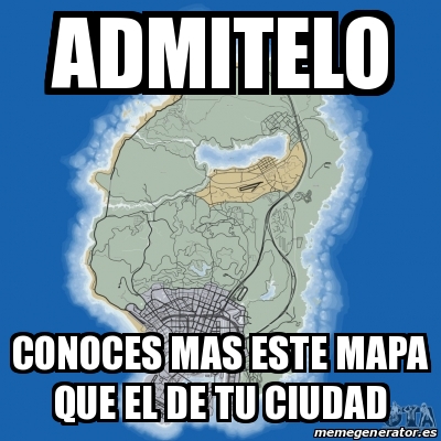 Meme Personalizado - admitelo conoces mas este mapa que el de tu ciudad ...
