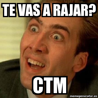 Meme No me digas - TE VAS A RAJAR? CTM - 25813894