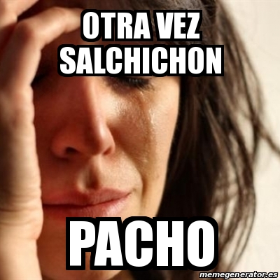 Meme Problems - Otra vez salchichon Pacho - 25818033