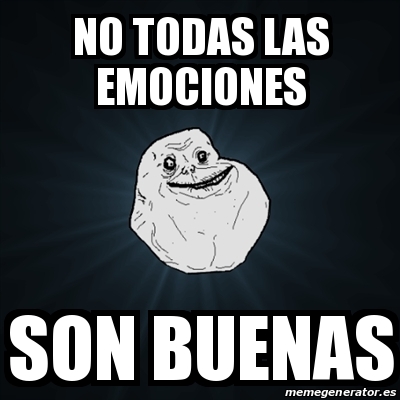 Meme Forever Alone - no todas las emociones son buenas - 25824288