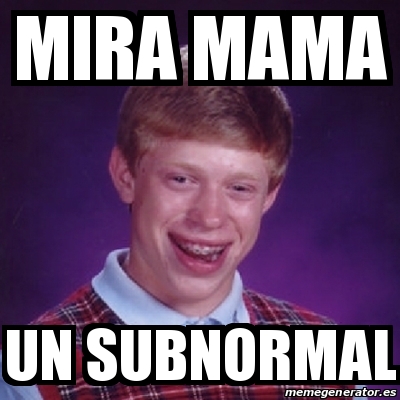 Meme Bad Luck Brian - MIRA MAMA UN SUBNORMAL - 25829180
