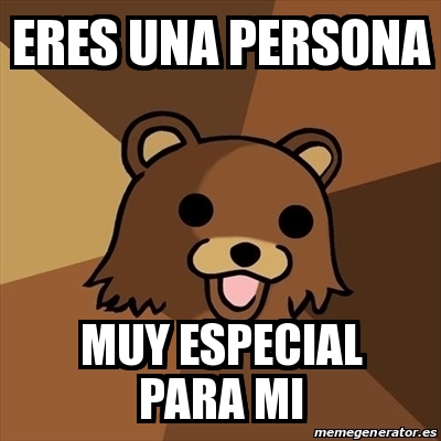 Meme Pedobear - Eres una persona Muy especial para mi - 25834445