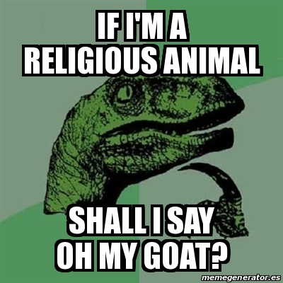 Meme Filosoraptor - If i'm a religious animal Shall I say Oh my goat ...
