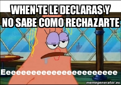 Meme Personalizado - when te le declaras y no sabe como rechazarte ...
