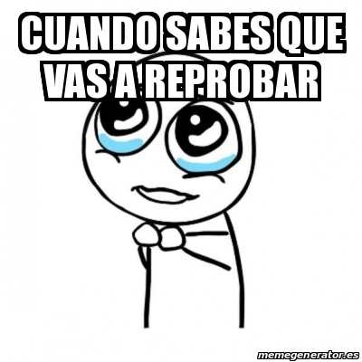 Meme Por favor - cuando sabes que vas a reprobar - 25841752