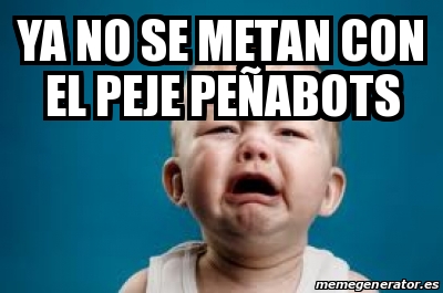 Meme Personalizado - ya no se metan con el peje peÃ±abots - 25848593