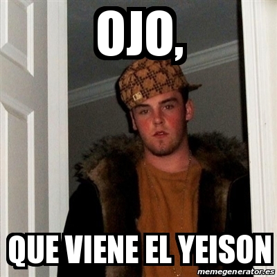 Meme Scumbag Steve - OJO, QUE VIENE EL YEISON - 25859417