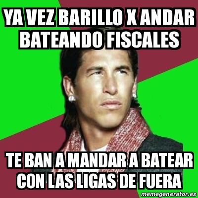Meme Sergio Ramos - YA VEZ BARILLO X ANDAR BATEANDO FISCALES TE BAN A ...