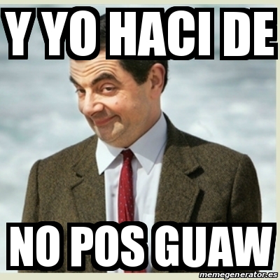 Meme Mr Bean - y yo haci de no pos guaw - 25860347
