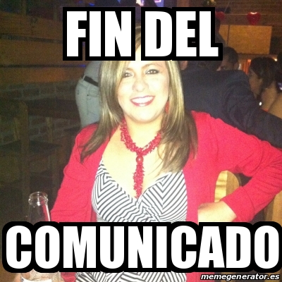 Meme Personalizado - Fin del Comunicado - 25865333