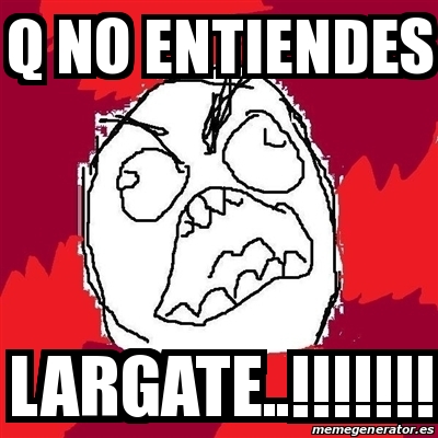 Meme Rage FU - q no entiendes largate..!!!!!!! - 25869050
