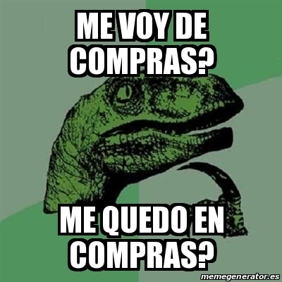 Meme Filosoraptor - Me voy de compras? Me quedo en compras? - 25869882