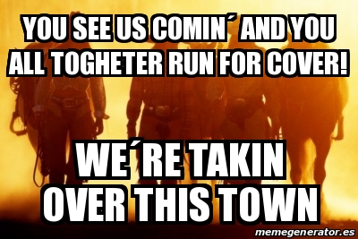 Meme Personalizado - You see us cominÂ´ and you all togheter run for ...