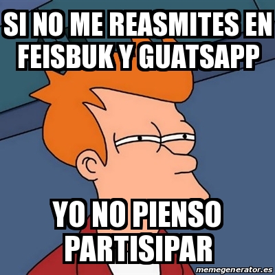 Meme Futurama Fry - si no me reasmites en feisbuk y guatsapp yo no ...