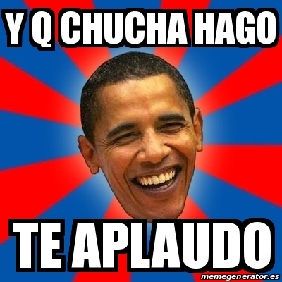Meme Obama - y q chucha hago te aplaudo - 25881040