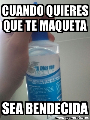 Meme Personalizado - CUANDO QUIERES QUE TE MAQUETA Sea BENDECIDA - 25881168