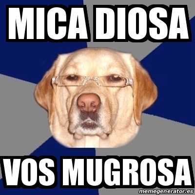 Meme Perro Racista - Mica diosa Vos mugrosa - 25885480
