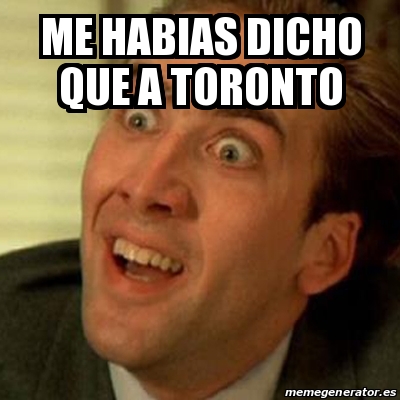 Meme No me digas - me habias dicho que a toronto - 25896091