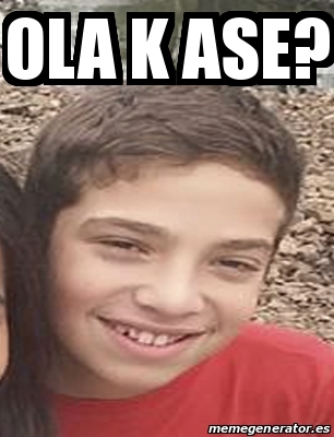 Meme Personalizado - ola k ase? - 25090169