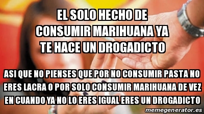 Meme Personalizado - El solo hecho de consumir marihuana ya te hace un ...