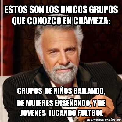 Meme Most interesting man - estos son los unicos grupos que conozco en ...