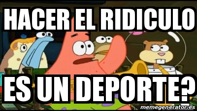 Meme Personalizado - hacer el ridiculo es un deporte? - 25091547
