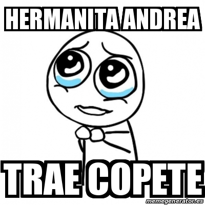 Meme Por favor - hermanita andrea trae copete - 25092858