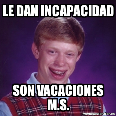 Meme Bad Luck Brian - Le dan incapacidad Son vacaciones M.S. - 25093180