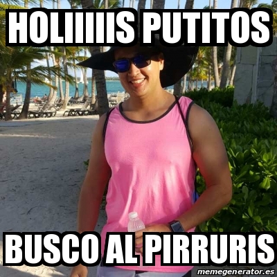 Meme Personalizado - Holiiiiis putitos Busco al pirruris - 25093991