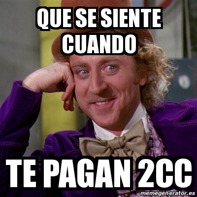 Meme Willy Wonka - que se siente cuando te pagan 2cc - 25094324