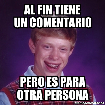 Meme Bad Luck Brian - Al fin tiene un comentario pero es para otra ...
