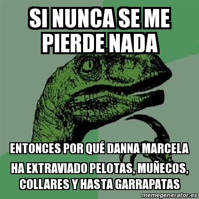Meme Filosoraptor - si nunca se me pierde nada entonces por quÃ© danna ...