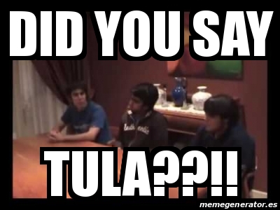 Meme Personalizado - did you say tula??!! - 25097090