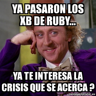 Meme Willy Wonka - Ya pasaron los XB de Ruby... Ya te interesa la ...