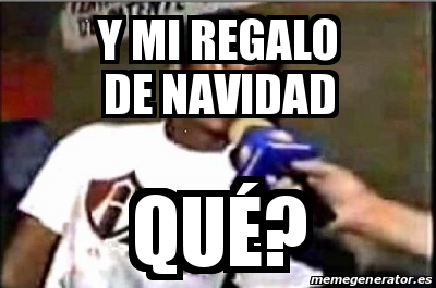 Meme Personalizado - Y mi regalo de Navidad QuÃ©? - 25097757