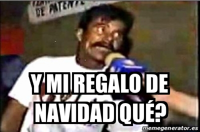 Meme Personalizado - Y mi regalo de Navidad quÃ©? - 25097758