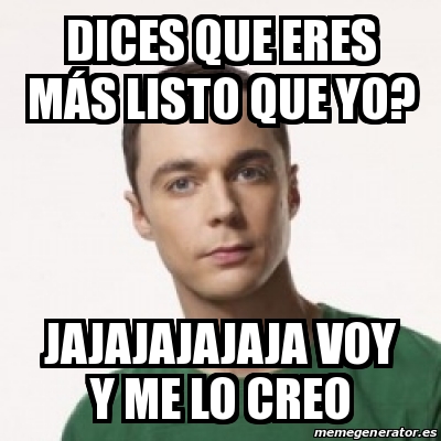 Meme Personalizado - Dices que eres mÃ¡s listo que yo? Jajajajajaja voy ...
